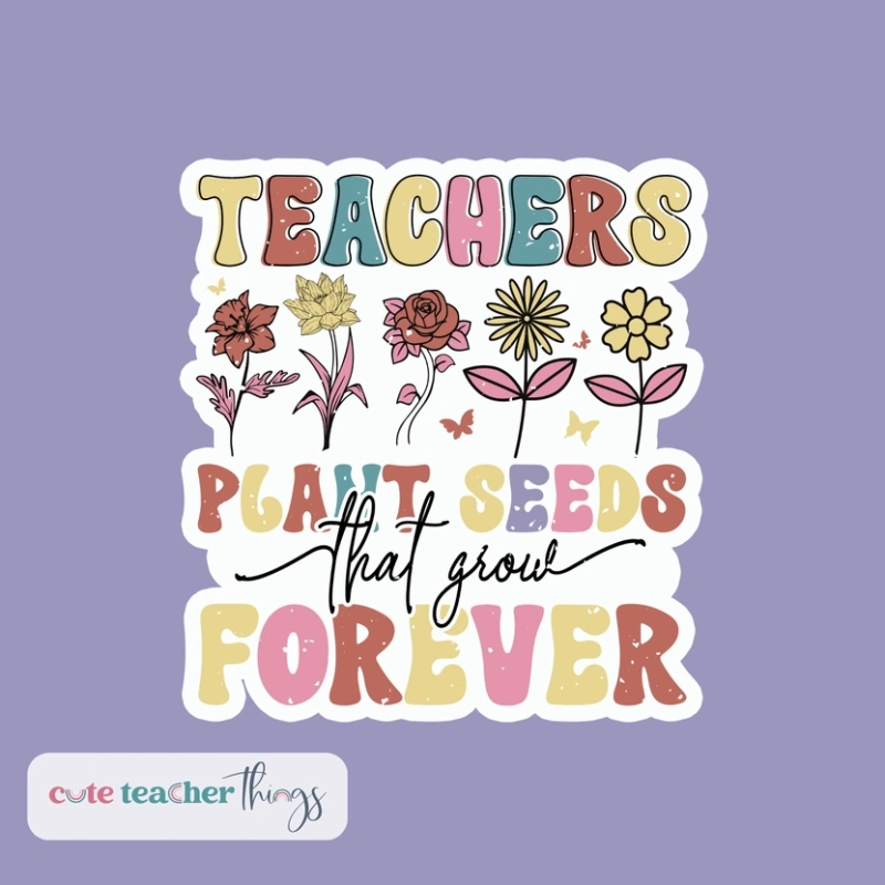 Teachers Plant Seeds That Grow Forever Sticker